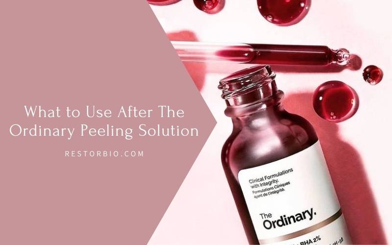 What Can You Use After The Ordinary Peeling Solution ResTORbio